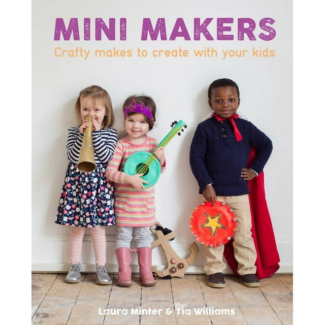 Mini Makers : Crafty Makes to Create With Your Kids - Walmart.com