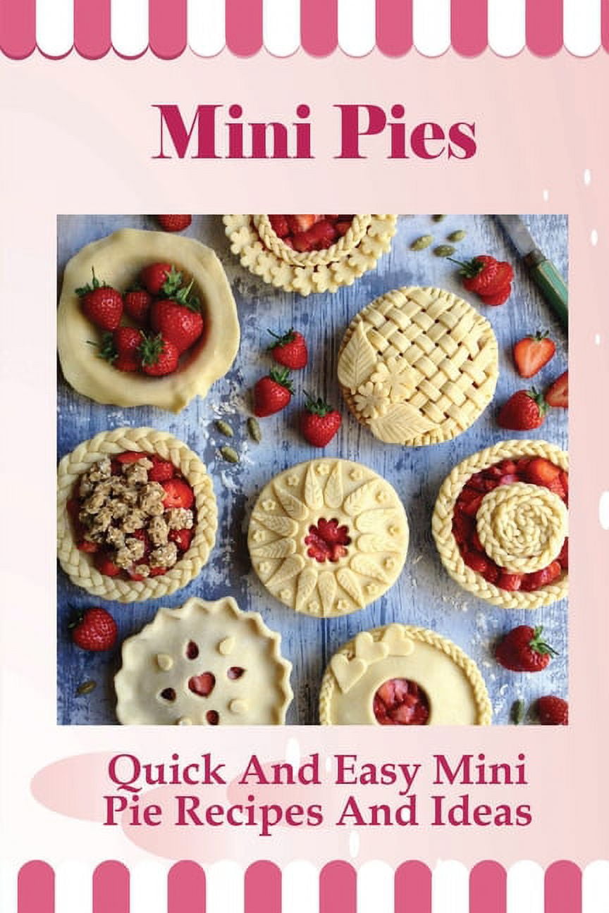 Mini Pies: Quick And Easy Mini Pie Recipes And Ideas: Step By Step ...
