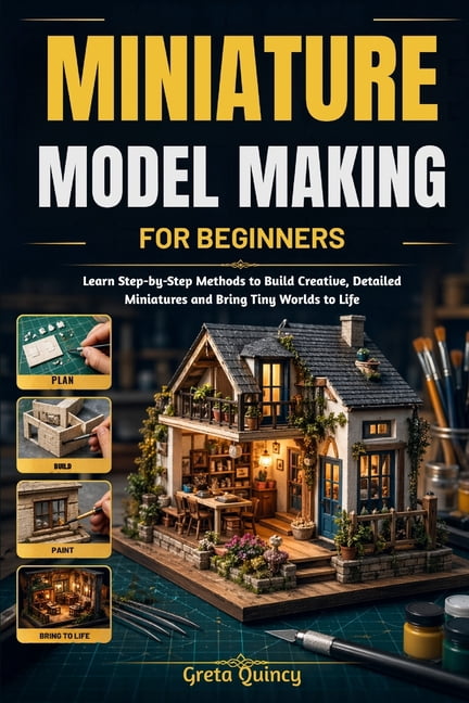 Miniature Model Making For Beginners: Learn Step-by-Step Methods to ...