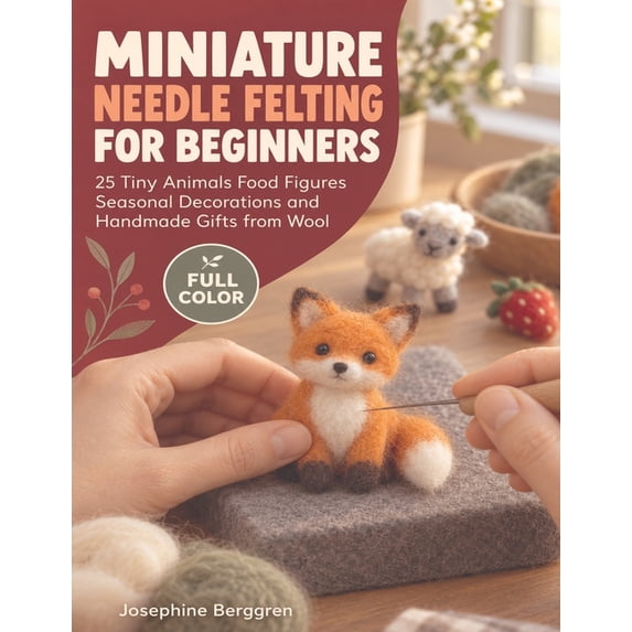 Miniature Needle Felting For Beginners: 25 Tiny Animals Food Figures ...
