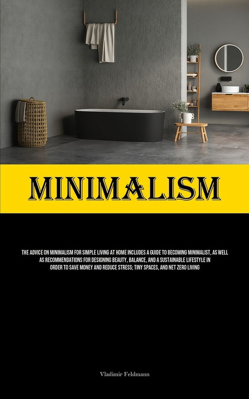 Minimalism: The Advice On Minimalism For Simple Living At Home Includes A Guide To Becoming ...