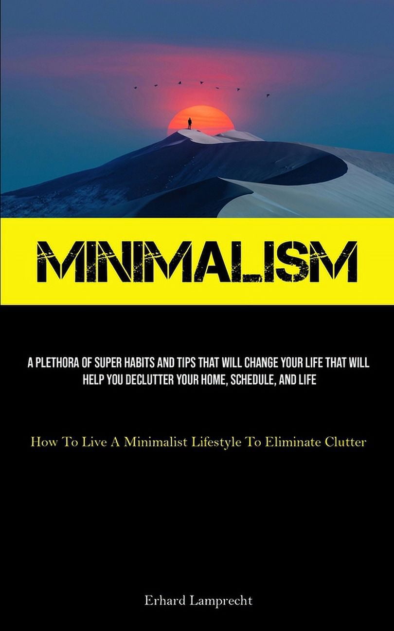 Minimalism: A Plethora Of Super Habits And Tips That Will Change Your ...