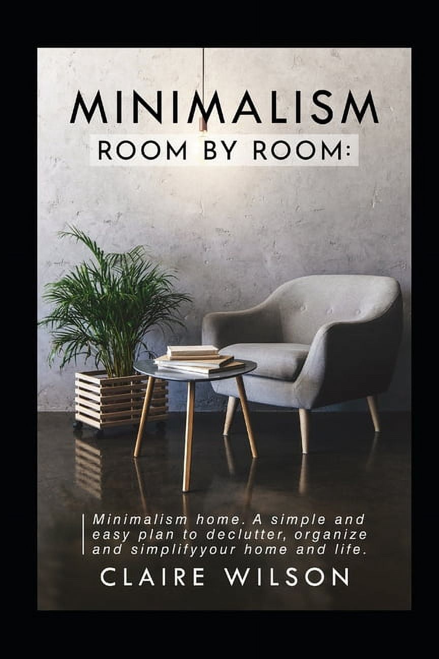 Minimalism Room by Room : Minimalism home. A simple and easy plan to ...
