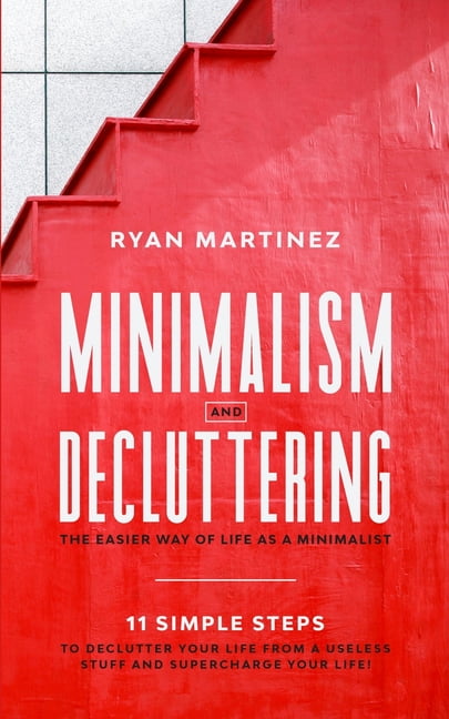 Minimalism and Decluttering: The Easier Way of Life as a Minimalist. 11 ...