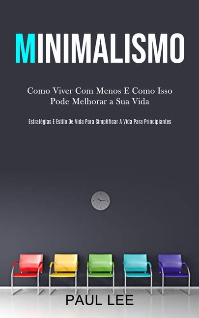 Minimalismo Como Viver Com Menos E Como Isso Pode Melhorar A Sua Vida