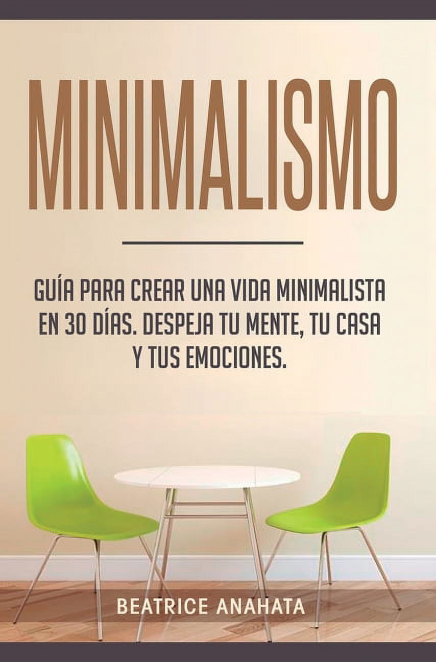 Minimalismo: Guía Para Crear Una Vida Minimalista en 30 Días, Despeja ...