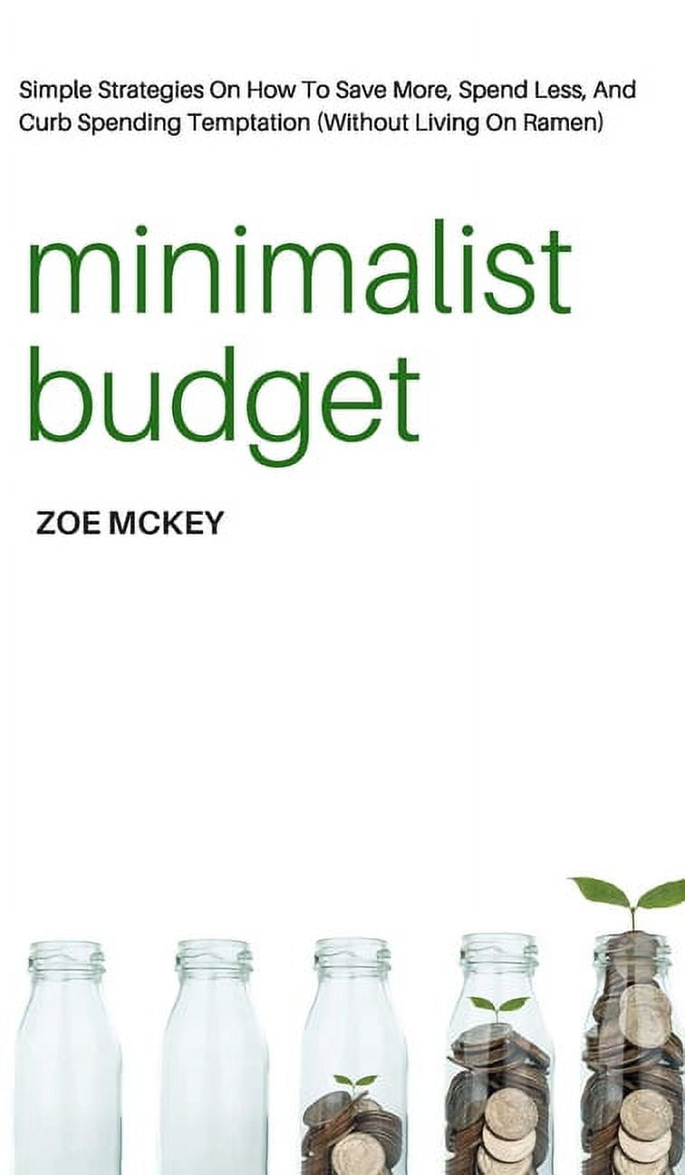 Minimalist Budget: Simple Strategies On How To Save More, Spend Less ...