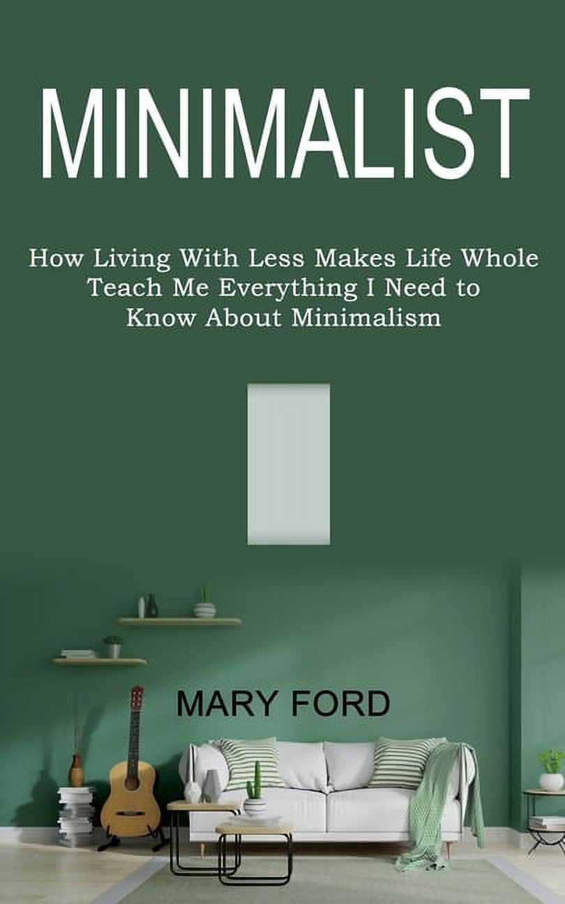 Minimalist: Teach Me Everything I Need to Know About Minimalism (How ...