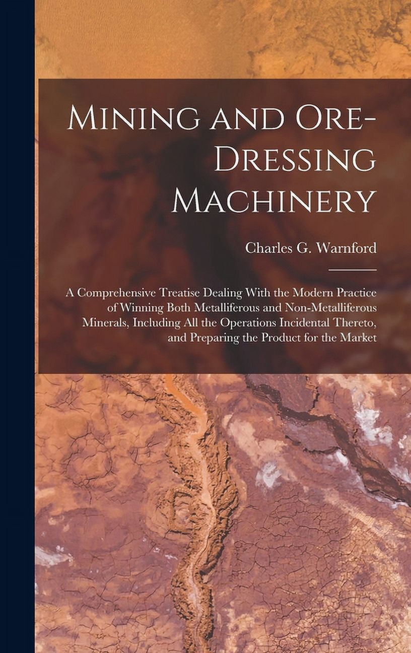 Mining and Ore-dressing Machinery: A Comprehensive Treatise Dealing ...