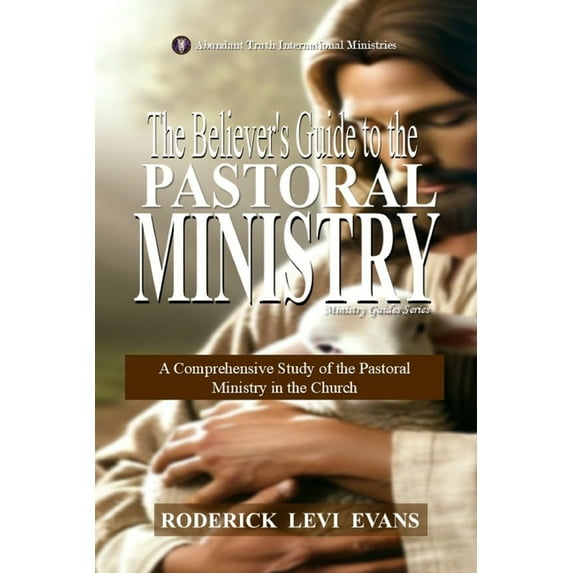 Ministry Guides The Believer's Guide to the Pastoral Ministry: A ...
