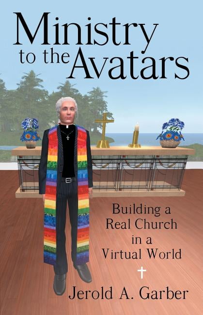 Ministry to the Avatars : Building a Real Church in a Virtual World ...
