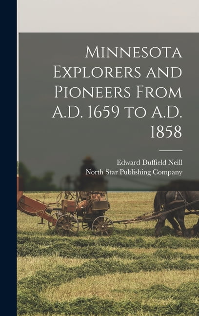 Minnesota Explorers and Pioneers From A.D. 1659 to A.D. 1858 ...
