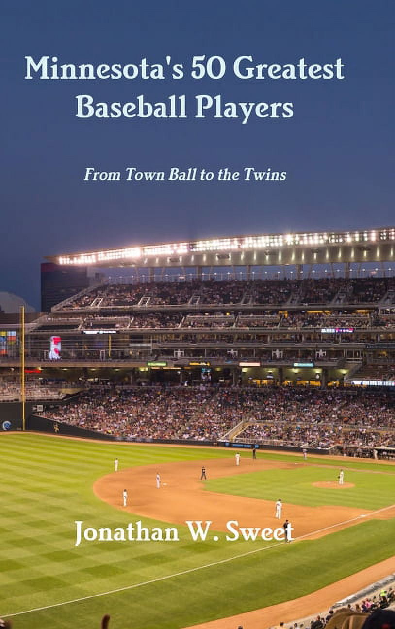 Minnesota's 50 Greatest Baseball Players: From Town Ball to the Twins ...