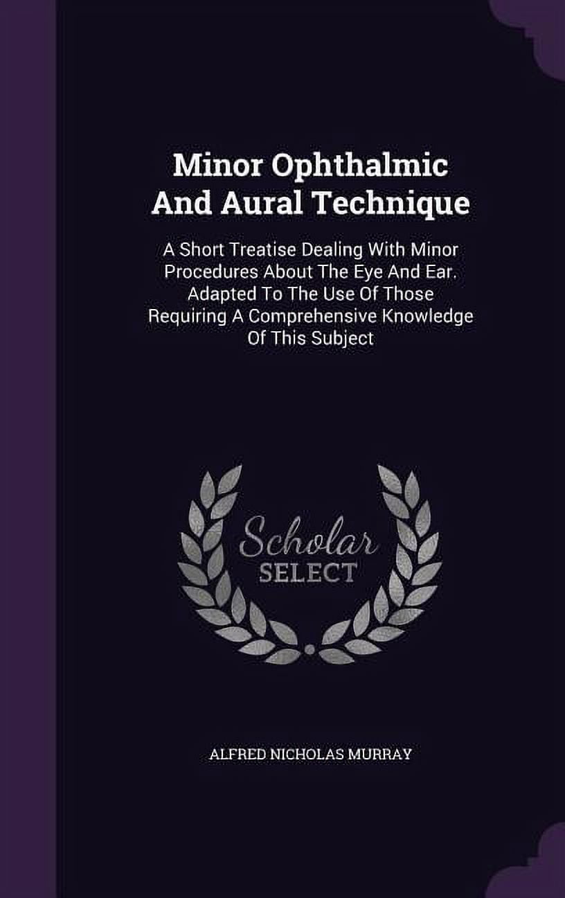 Minor Ophthalmic And Aural Technique : A Short Treatise Dealing With ...