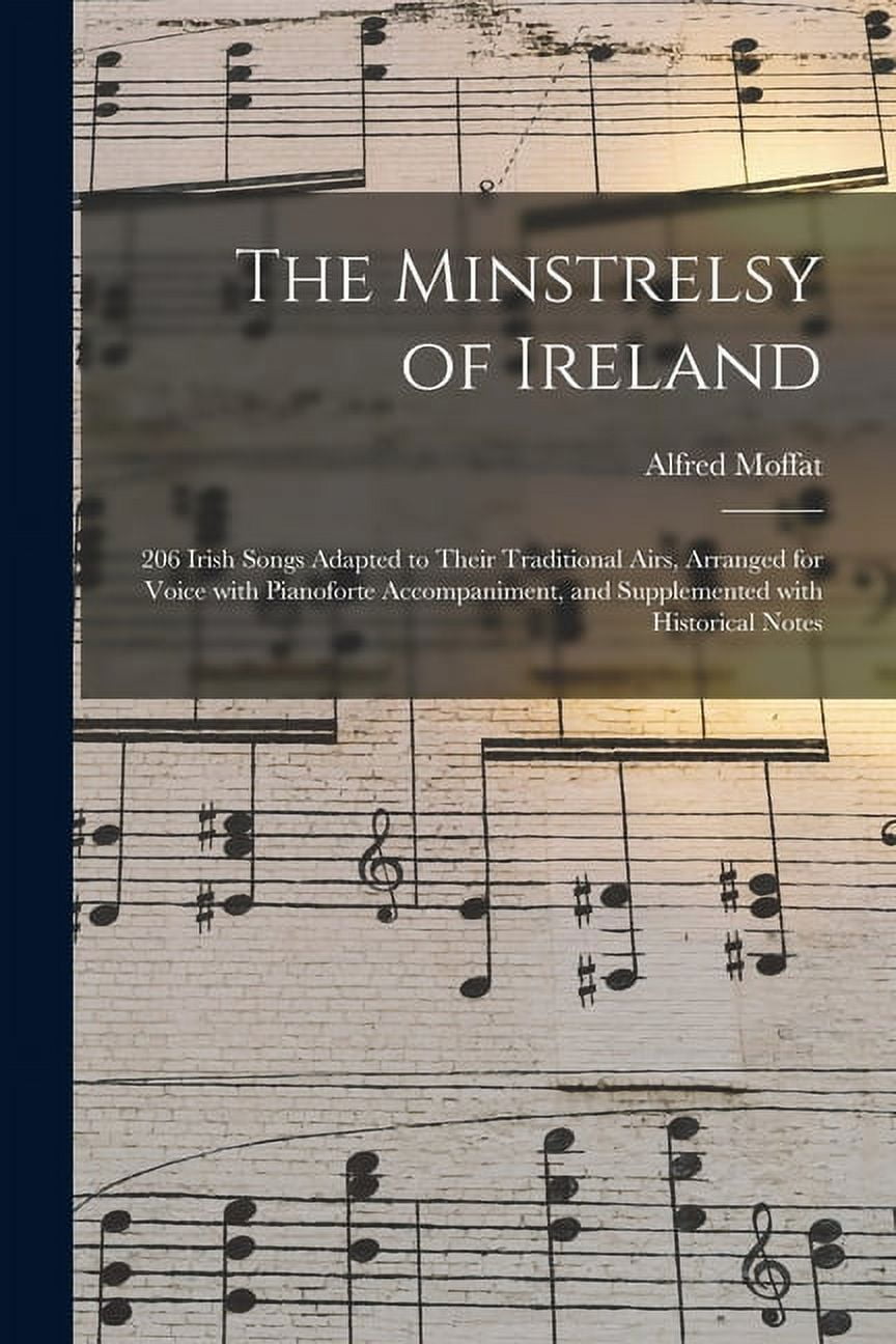 The Minstrelsy of Ireland : 206 Irish Songs Adapted to Their ...