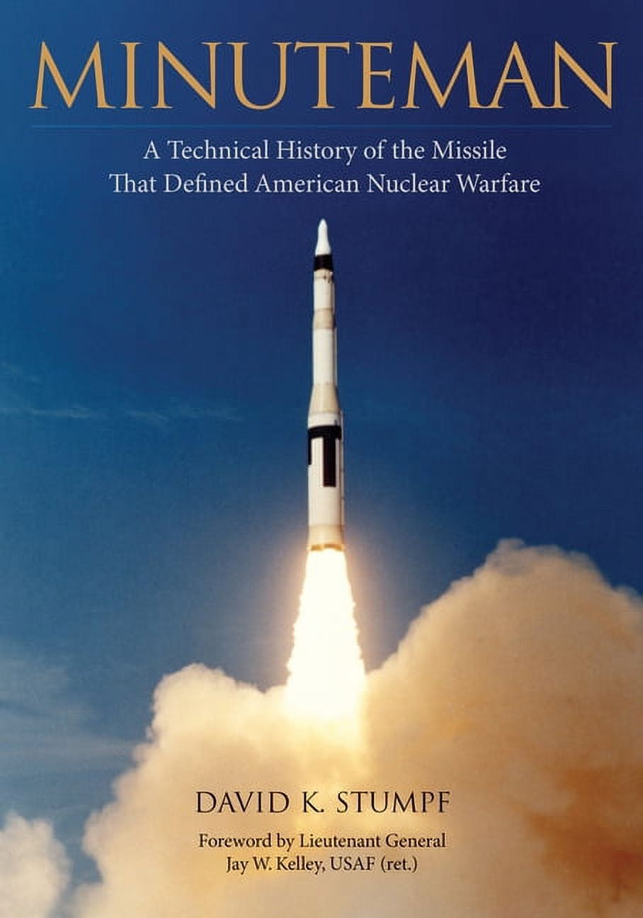 Minuteman: A Technical History of the Missile That Defined American ...