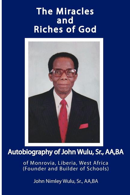 Miracles and Riches of God : Autobiography of John Nimley Wulu, Sr. of ...