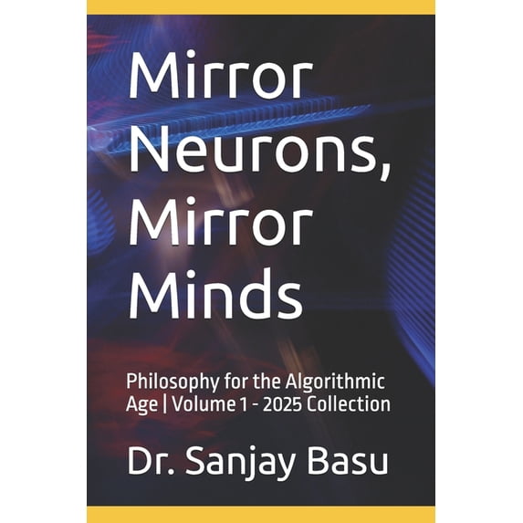 Mirror Neurons, Mirror Minds: Philosophy for the Algorithmic Age Volume ...