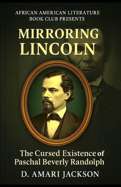 Mirroring Lincoln: The Cursed Existence of Paschal Beverly Randolph ...