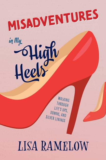 Misadventures in My High Heels: Walking Through Life's Ups, Downs, and Silver Linings ...