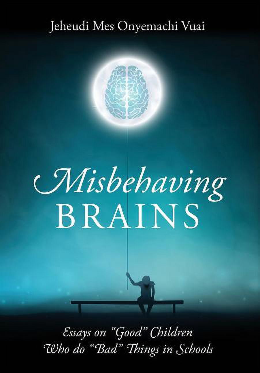 Misbehaving Brains: Essays on "Good" Children Who do "Bad" Things in ...