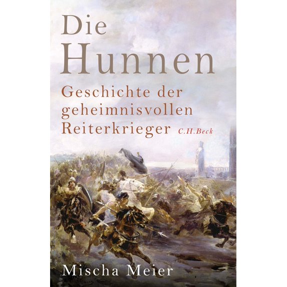 Mischa Meier Die Hunnen: Geschichte der geheimnisvollen Reiterkrieger ...