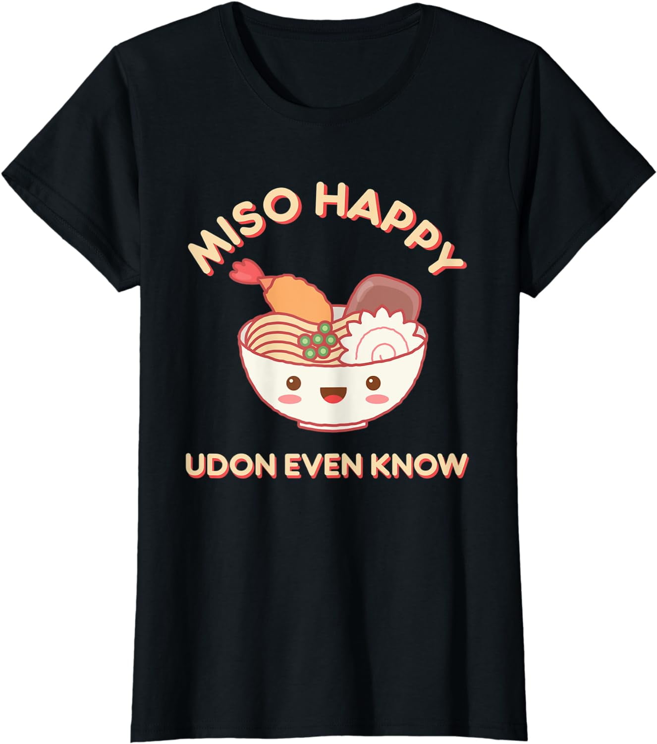 Miso Happy Udon Even Know Ramen Noodle Kawaii Funny Food Pun T-Shirt ...