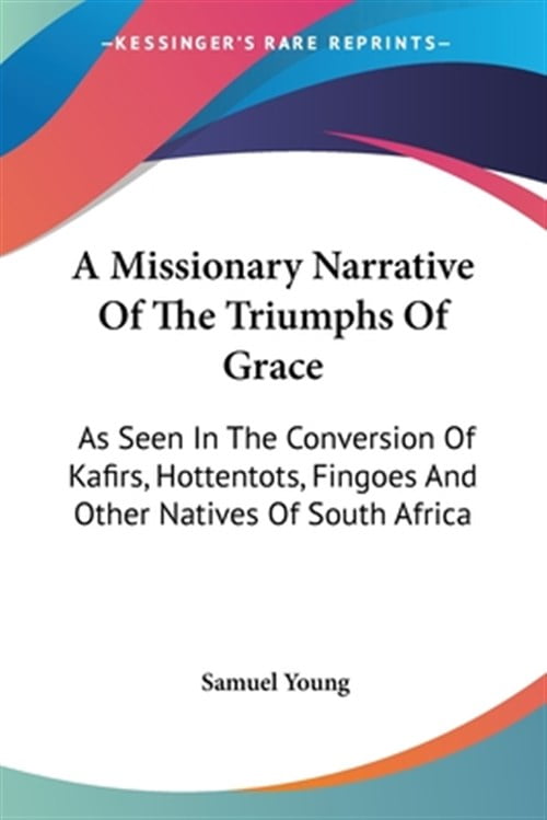 Missionary Narrative of the Triumphs of Grace : As Seen in the ...