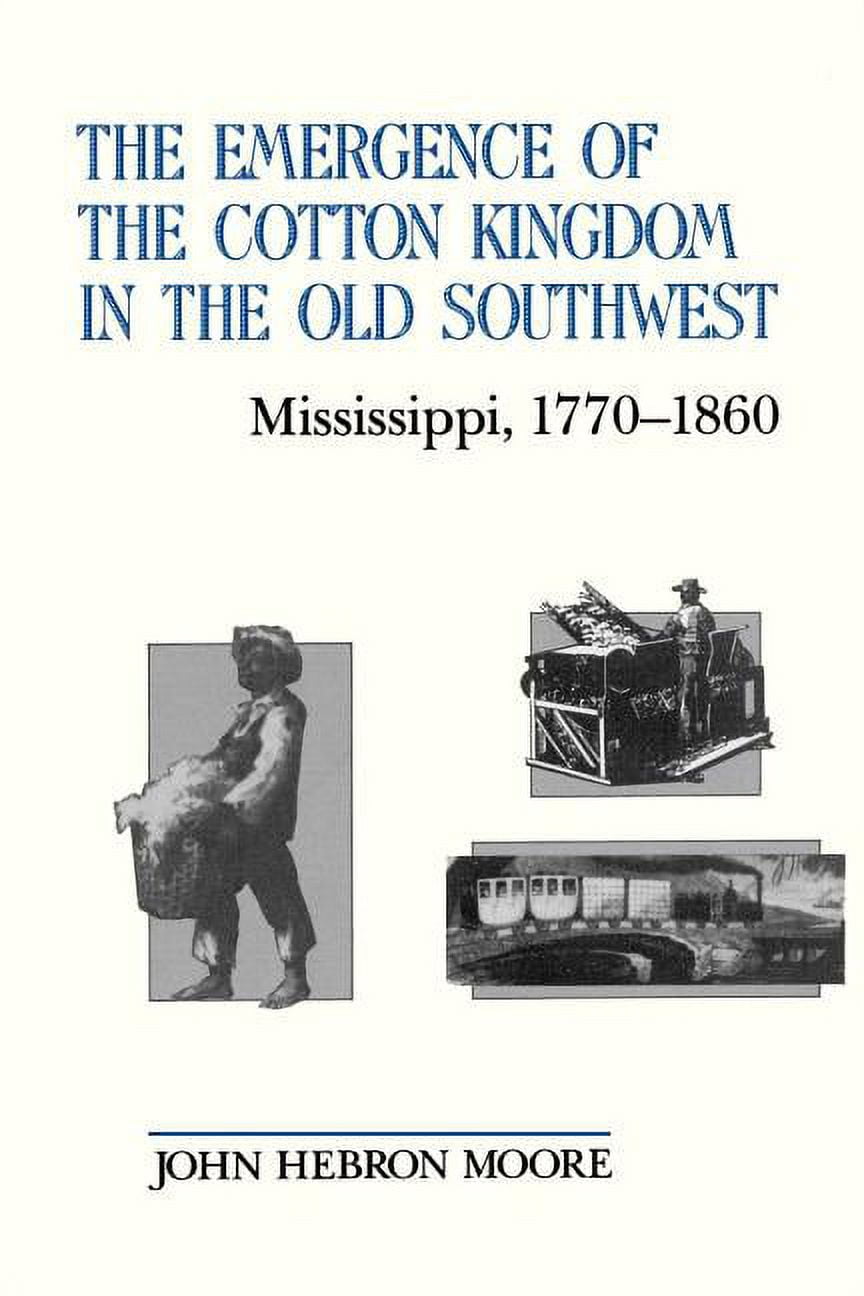 Mississippi, 1770-1860 The Emergence of the Cotton Kingdom in the Old ...