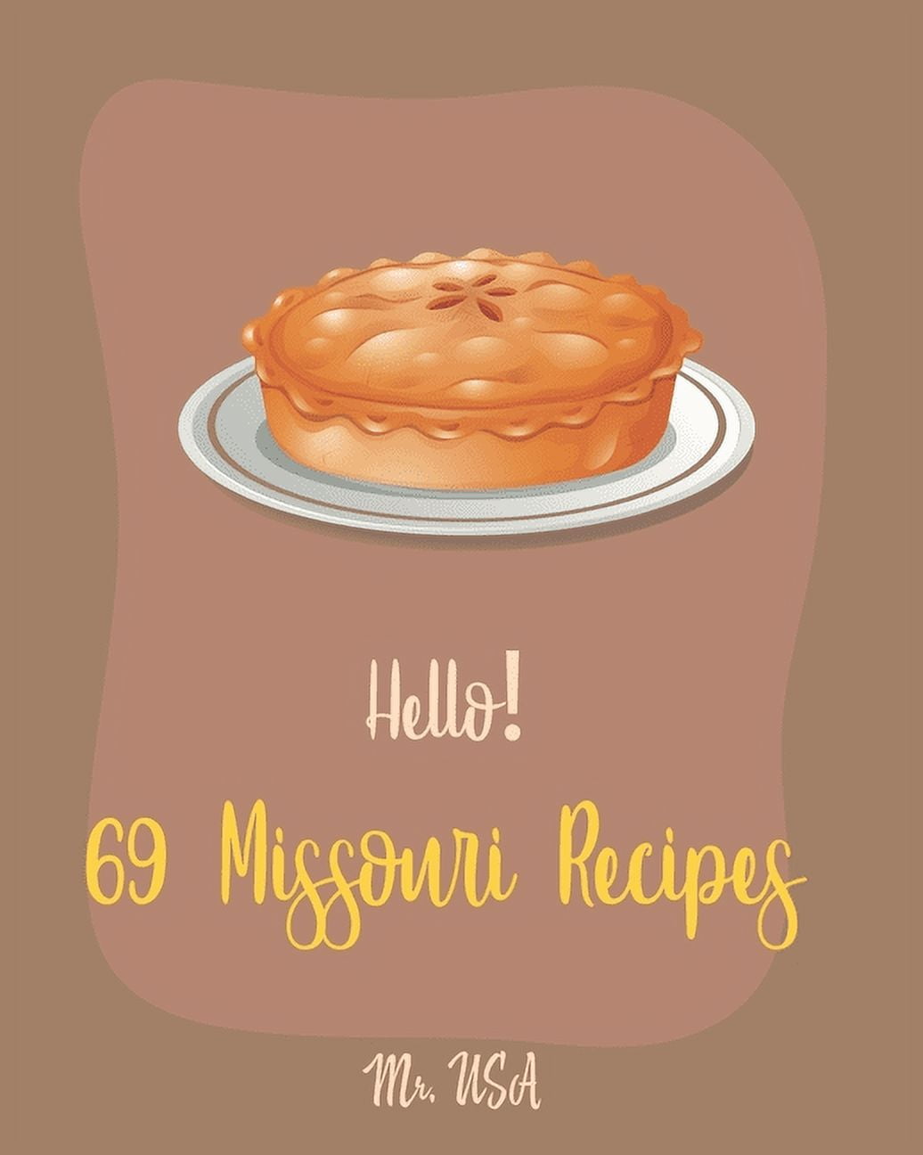 Missouri Recipes: Hello! 69 Missouri Recipes: Best Missouri Cookbook ...