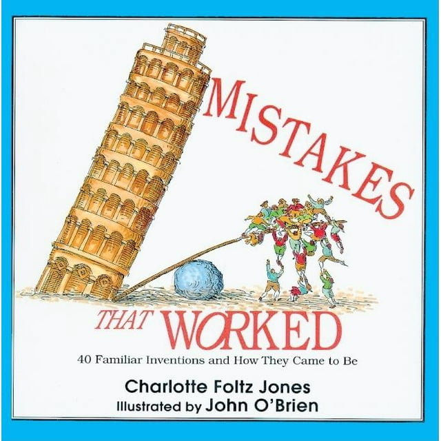 Mistakes That Worked : 40 Familiar Inventions and How They Came to Be ...
