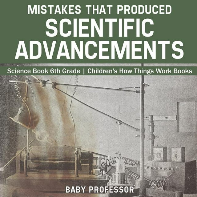 Mistakes that Produced Scientific Advancements - Science Book 6th Grade ...