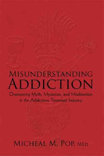 Misunderstanding Addiction : Overcoming Myth, Mysticism, and ...