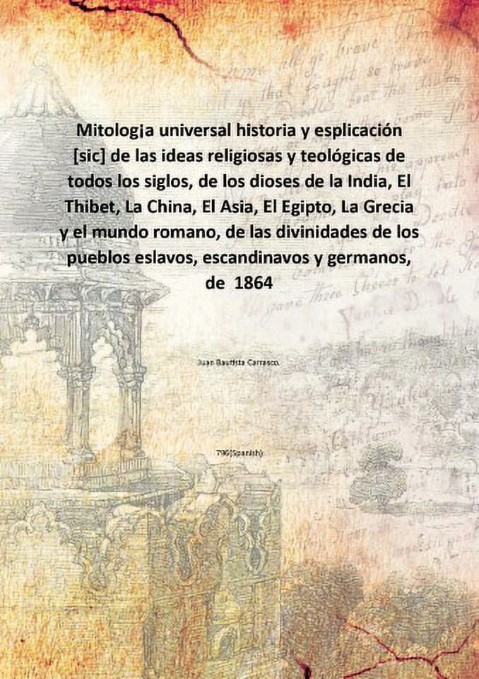 Mitolog¡a universal historia y esplicación [sic] de las ideas religiosas y teológicas de todos ...