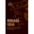 Mitologia Grega: De Afrodite a Zeus - Os Deuses, Deusas, Heróis e Monstros da Grécia Antiga ...