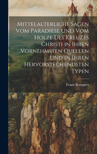 Mittelalterliche Sagen Vom Paradiese Und Vom Holze Des Kreuzes Christi ...