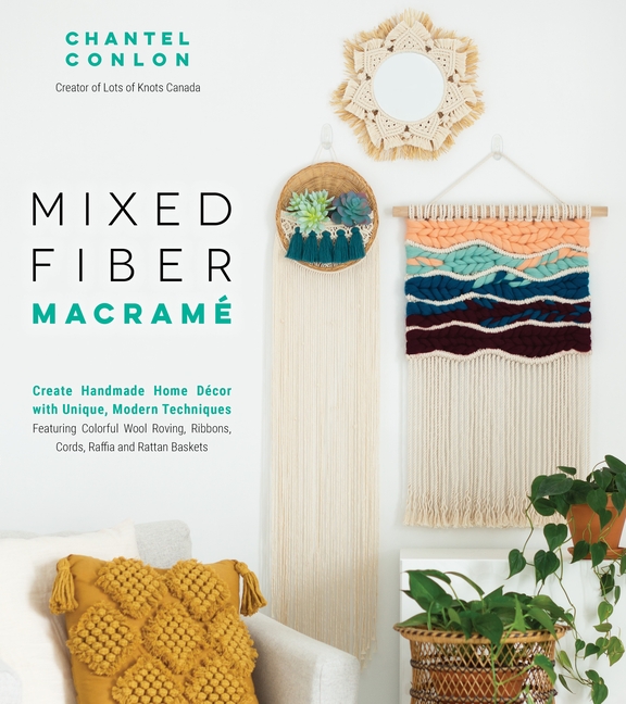 Mixed Fiber MacramÃ©: Create Handmade Home DÃ©cor with Unique, Modern ...