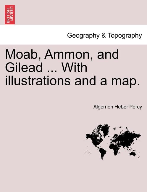 Moab, Ammon, and Gilead ... With Illustrations and a Map. (Paperback ...