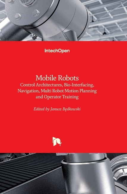 Mobile Robots: Control Architectures, Bio-Interfacing, Navigation ...