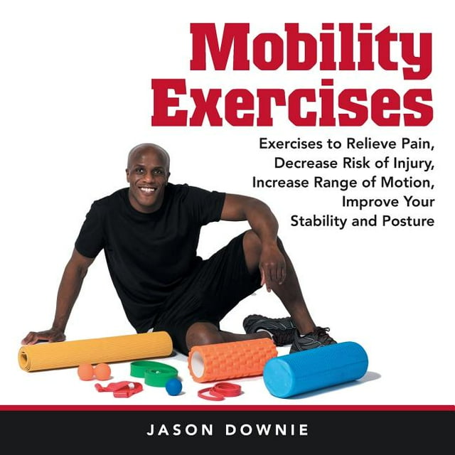 Mobility Exercises : Exercises to Relieve Pain, Decrease Risk of Injury ...