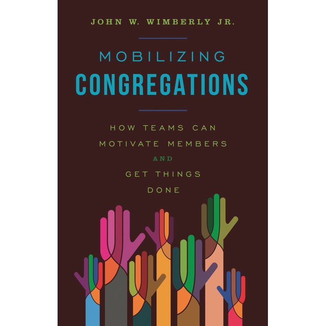 Mobilizing Congregations: How Teams Can Motivate Members and Get Things ...