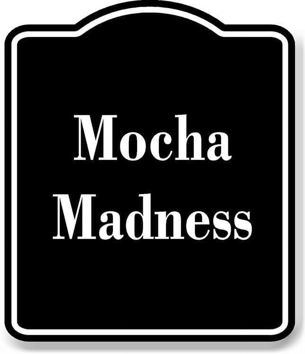 Mocha Madness BLACK Aluminum Composite Sign 8.5''x10'' - Walmart.com