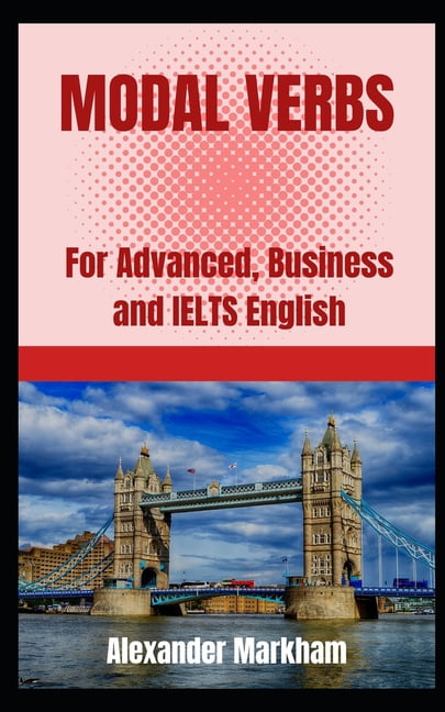 Modal Verbs: For Advanced, Business and IELTS English, (Paperback ...