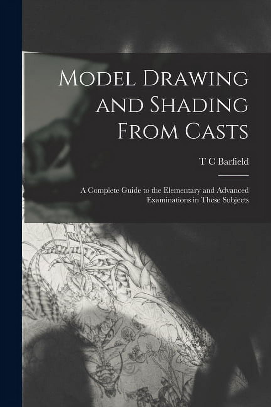 Model Drawing and Shading From Casts; a Complete Guide to the ...