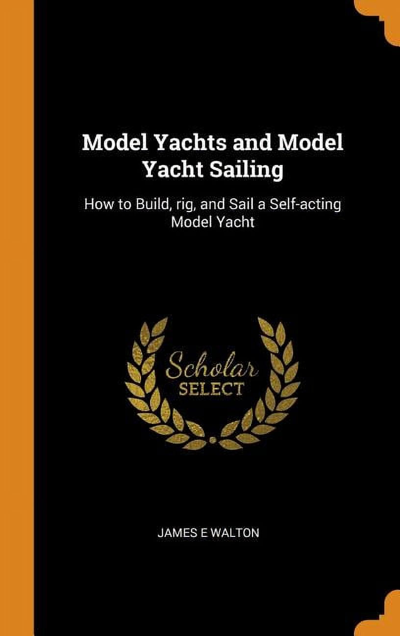 Model Yachts and Model Yacht Sailing: How to Build, Rig, and Sail a ...