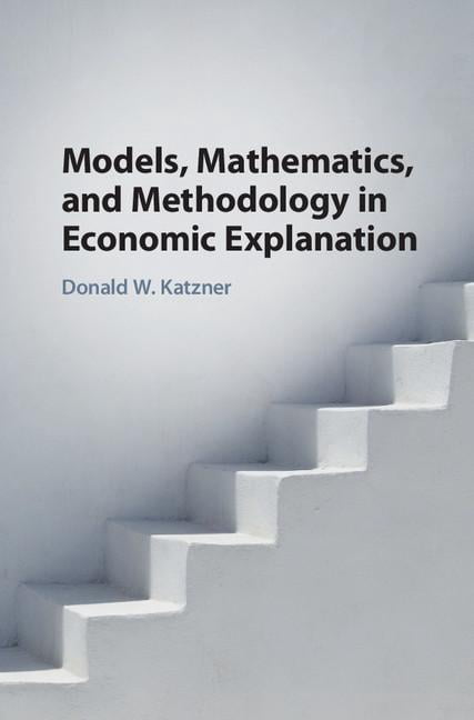 Models, Mathematics, and Methodology in Economic Explanation ...