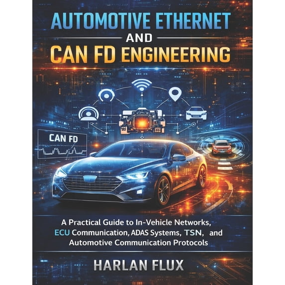 Automotive Ethernet and CAN FD Engineering: A Practical Guide to In ...