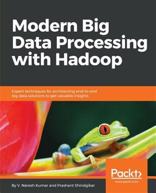 Modern Big Data Processing with Hadoop: Expert techniques for ...