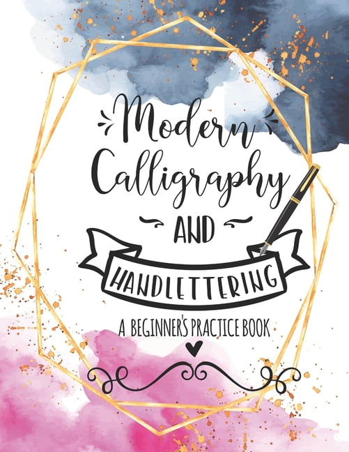 Modern Calligraphy and Handlettering A Beginner's Practice Book ...