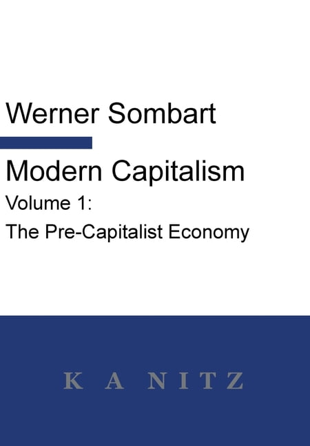 Modern Capitalism - Volume 1: The Pre-Capitalist Economy: A systematic ...